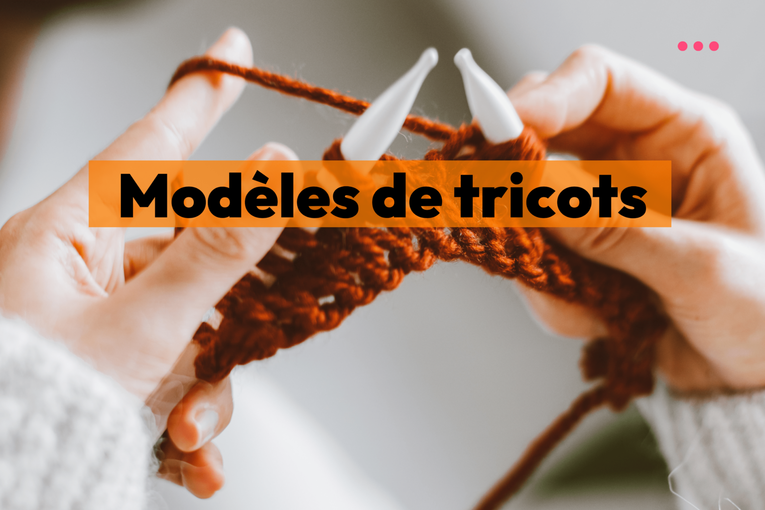 Modèles de tricot : Guide pour trouver l'inspiration parfaite pour vos ...